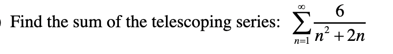 Solved Find the sum of the telescoping series: ∑n=1∞n2+2n6 | Chegg.com