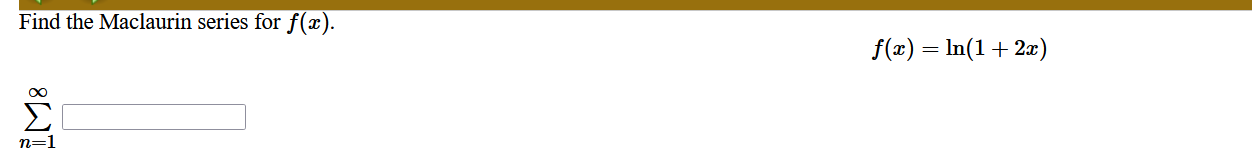 Solved Find the Maclaurin series for f(x). f(x)=ln(1+2x) | Chegg.com