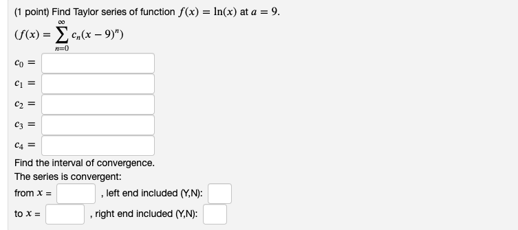 Solved (1 point) Find Taylor series of function f(x)=ln(x) | Chegg.com Solved (1 point) Find Taylor series of function f(x)=ln(x) | Chegg.com