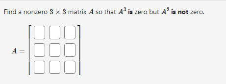 Solved Find a nonzero 3×3 ﻿matrix A so ﻿that A3 is ﻿zero but | Chegg.com