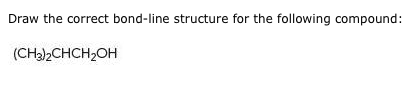 Solved Draw the correct bond-line structure for the | Chegg.com