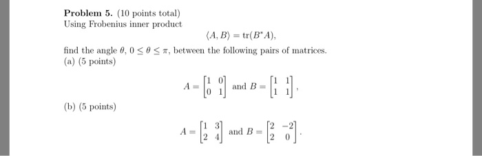 Solved Problem 5. (10 points total) Using Frobenius inner | Chegg.com Solved Problem 5. (10 points total) Using Frobenius inner | Chegg.com