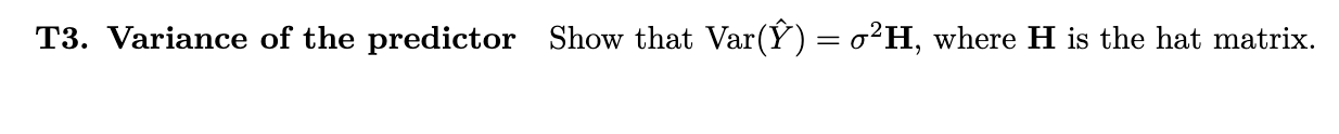 Solved T3. Variance of the predictor Show that Var(Y^)=σ2H, | Chegg.com
