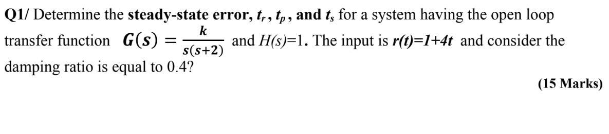 Solved k = Q1/ Determine the steady-state error, tr, tp, and | Chegg.com
