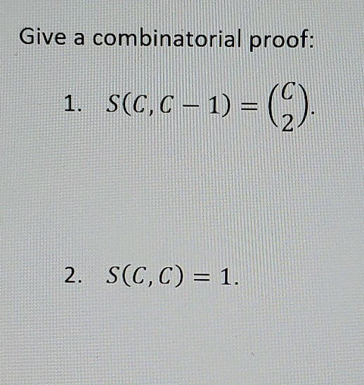 Solved Give a combinatorial proof: 1. s(C,C- 1) = (2) 2. | Chegg.com