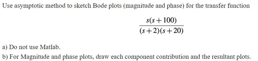Solved Use asymptotic method to sketch Bode plots (magnitude | Chegg.com