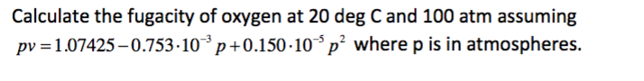 Solved Calculate the fugacity of oxygen at 20 deg C and 100 | Chegg.com