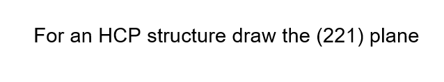 Solved For an HCP structure draw the (221) plane | Chegg.com