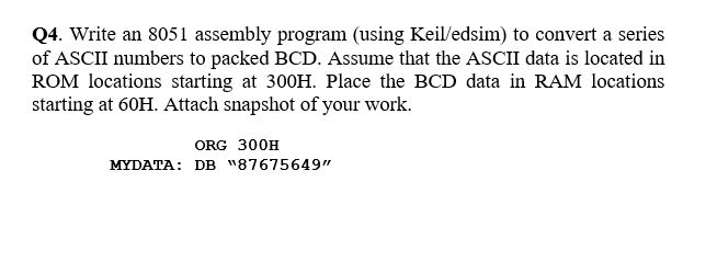 Solved Q4. Write an 8051 assembly program (using Keil/edsim) | Chegg.com Solved Q4. Write an 8051 assembly program (using Keil/edsim) | Chegg.com