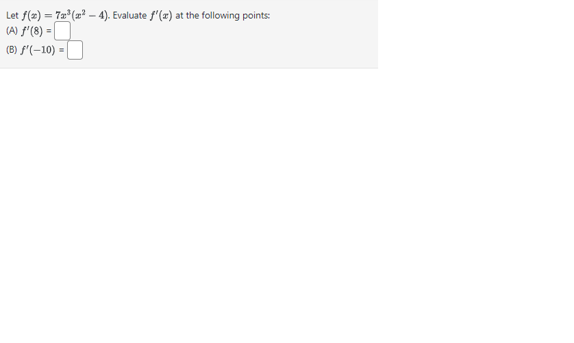 Solved Let f(x)=7x3(x2−4). Evaluate f′(x) at the following | Chegg.com