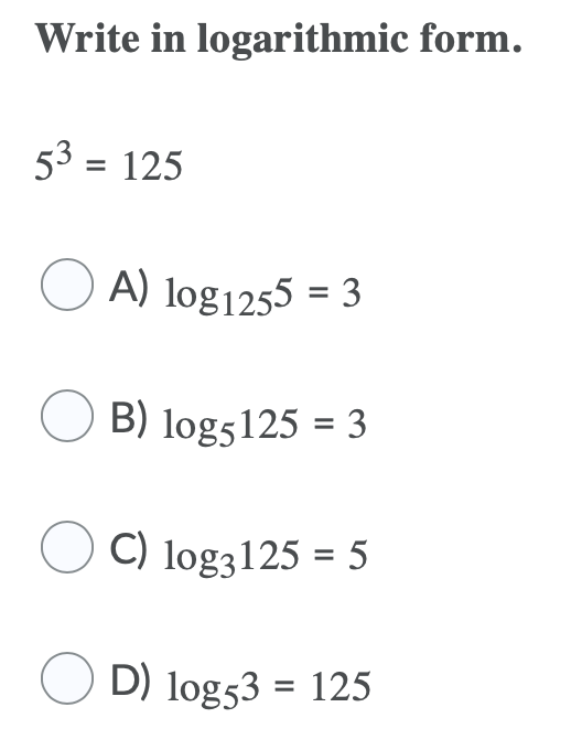 Solved Write in logarithmic form. 53 = 125 O A) log1255 = 3 | Chegg.com