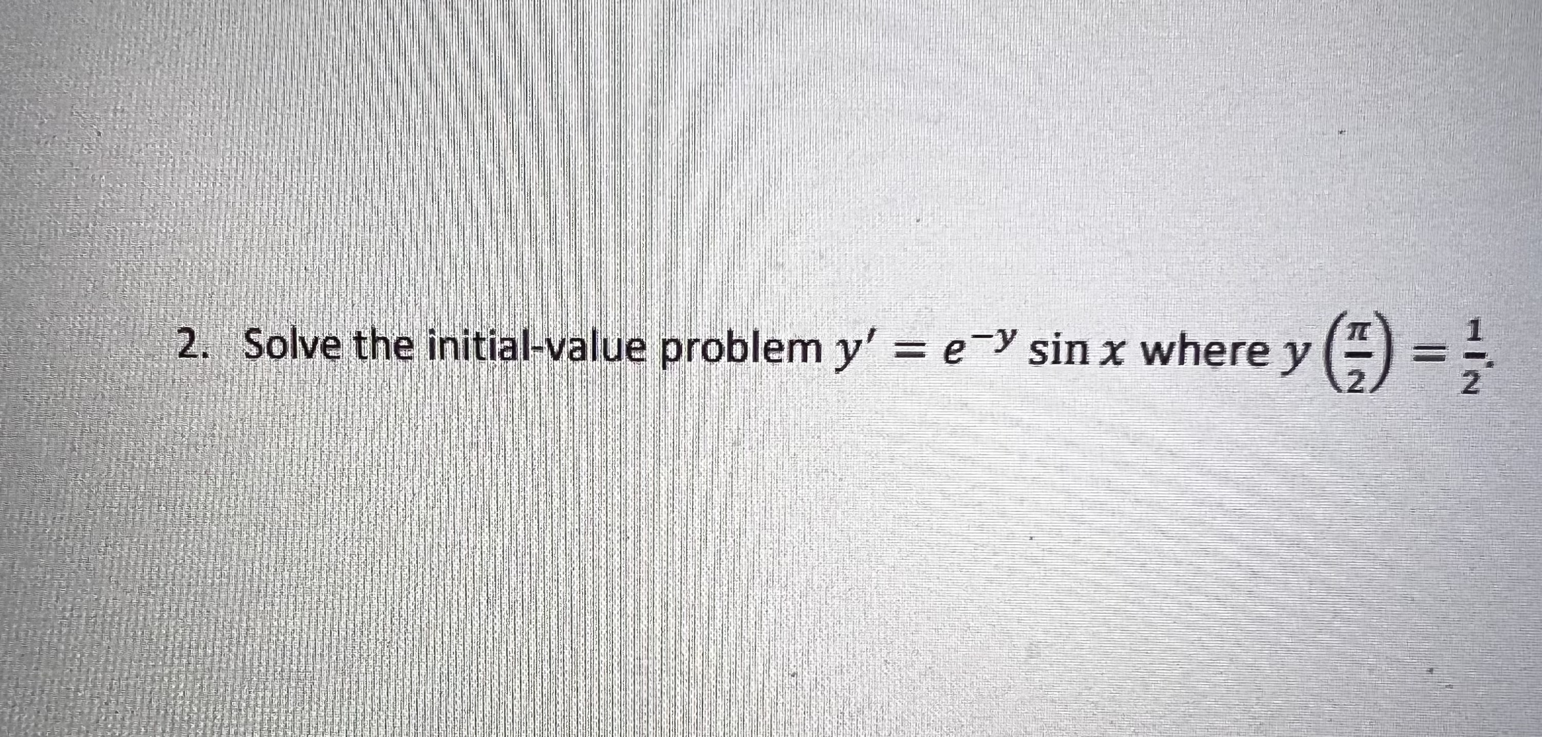 Solved 2. Solve the initial-value problem y′=e−ysinx where | Chegg.com