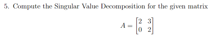 Solved 5 Compute The Singular Value Decomposition For The 