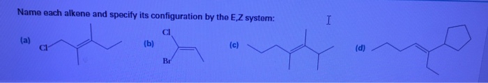 Solved Name each alkene and specify its configuration by the | Chegg.com
