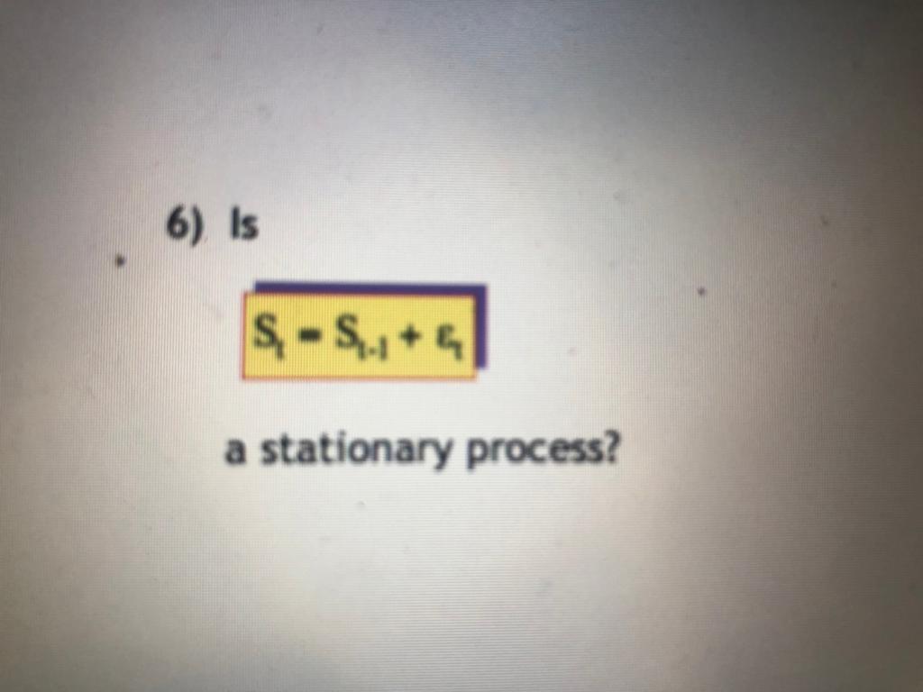 Solved 6) Is S-S1+ a stationary process? | Chegg.com