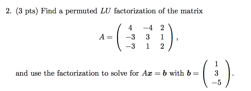 Solved 2. (3 pts) Find a permuted LU factorization of the | Chegg.com