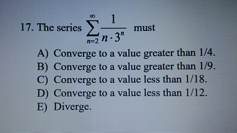 Solved 17. The serics must A) Converge to a value greater | Chegg.com