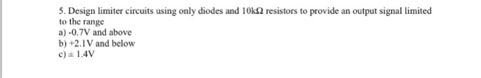 Solved Design limiter circuits using only diodes and 10k ohm | Chegg.com