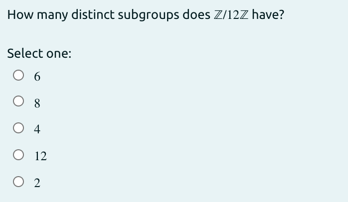Solved How many distinct subgroups does Z/12Z have? Select | Chegg.com