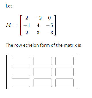 Solved Let M=⎣⎡2−12−2430−5−3⎦⎤ The row echelon form of the | Chegg.com