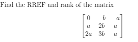 Solved Find the RREF and rank of the matrix O -b -a a 26 2a | Chegg.com