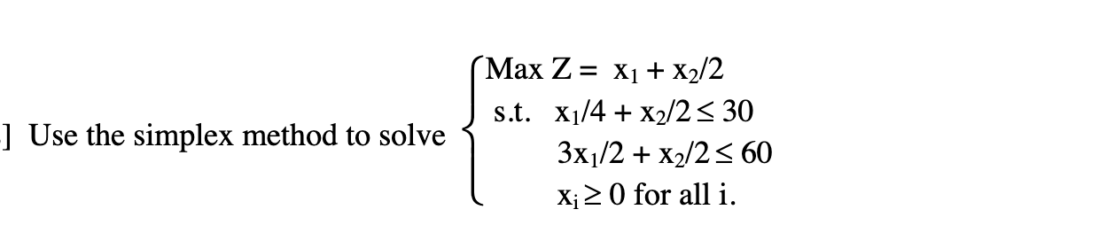Solved ⎩⎨⎧MaxZ=x1+x2/2 s.t. x1/4+x2/2≤303x1/2+x2/2≤60xi≥0 | Chegg.com