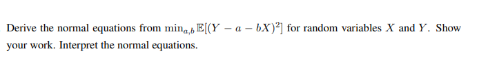 Solved Derive the normal equations from mina,bE[(Y−a−bX)2] | Chegg.com