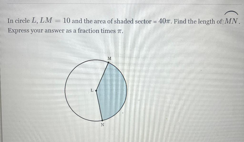 Solved In circle L,LM=10 and the area of shaded sector =40π. | Chegg.com