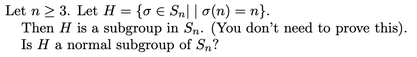 Solved Let n≥3. Let H={σ∈Sn∣∣σ(n)=n}. Then H is a subgroup | Chegg.com