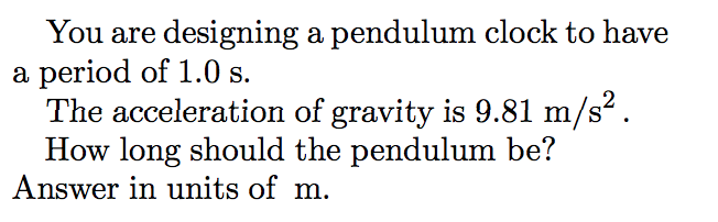 Solved You are designing a pendulum clock to have a period | Chegg.com