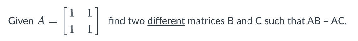 Solved Given A=[1111] find two different matrices B and C | Chegg.com