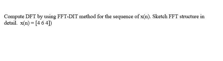 Solved Compute DFT by using FFT-DIT method for the sequence | Chegg.com