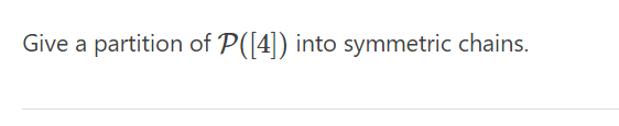 Solved Give a partition of P([4]) into symmetric chains. | Chegg.com