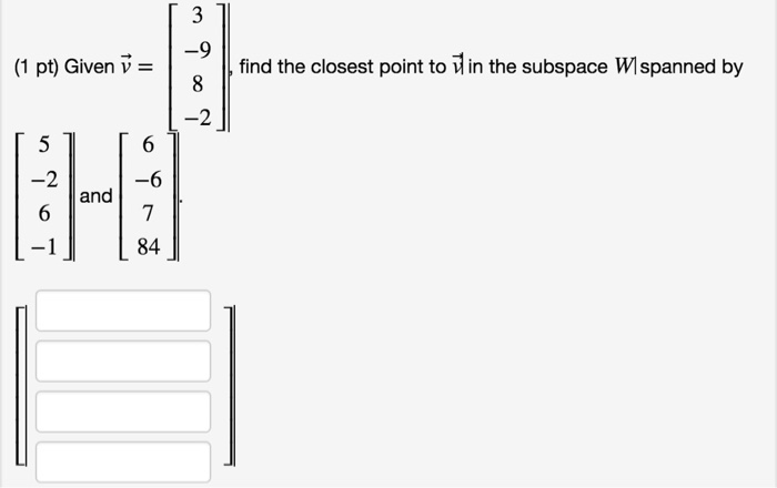 Solved Given v = [3 -9 8 -2], find the closest point to v in | Chegg.com