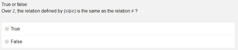 Solved True or false: Over Z, the relation defined by (≤⊕≥) | Chegg.com