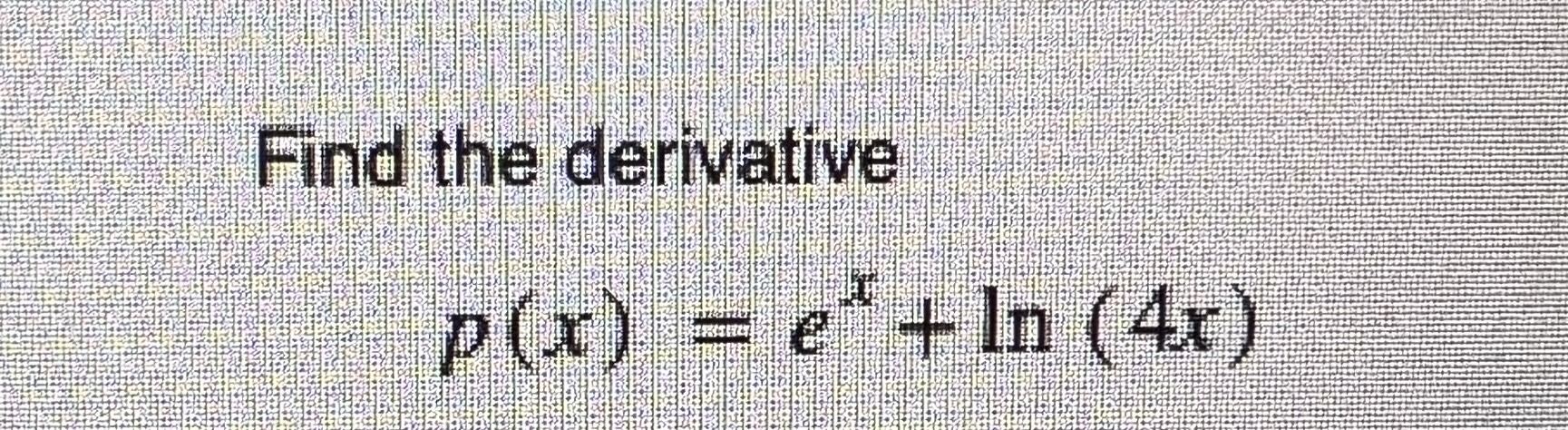 Solved Find the derivative p(x)=ex+ln(4x) | Chegg.com