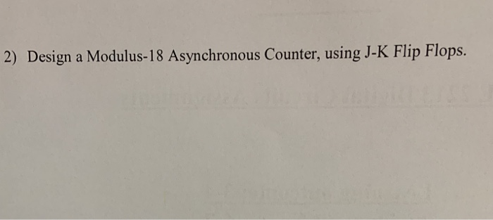 Solved 2) Design a Modulus-18 Asynchronous Counter, using | Chegg.com
