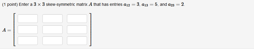Solved (1 point) Enter a 3 x 3 skew-symmetric matrix A that | Chegg.com