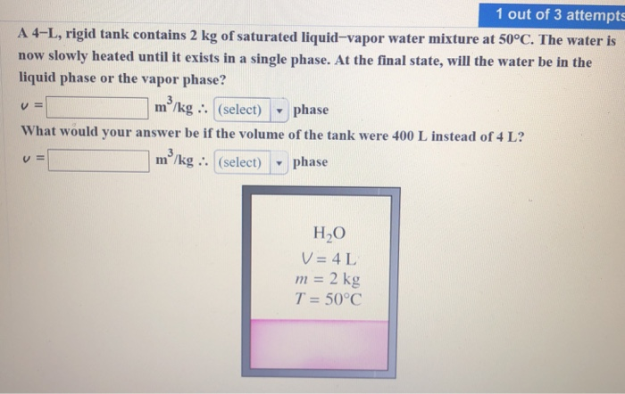 Solved 1 out of 3 attempts A 4-L, rigid tank contains 2 kg | Chegg.com