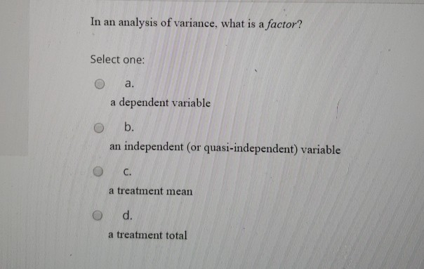 Solved In an analysis of variance, what is a factor? Select | Chegg.com