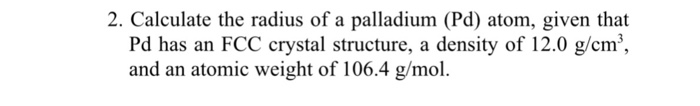Solved 2. Calculate the radius of a palladium (Pd) atom, | Chegg.com