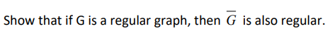 Solved Show that if G is a regular graph, then Gˉ is also | Chegg.com