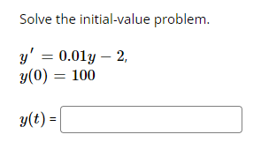 Solved Solve the initial-value problem. y' = 0.01y - 2 y(0) | Chegg.com