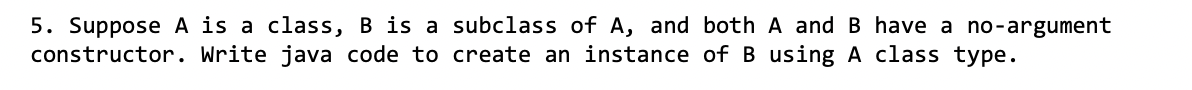 Solved 5. Suppose A is a class, B is a subclass of A, and | Chegg.com
