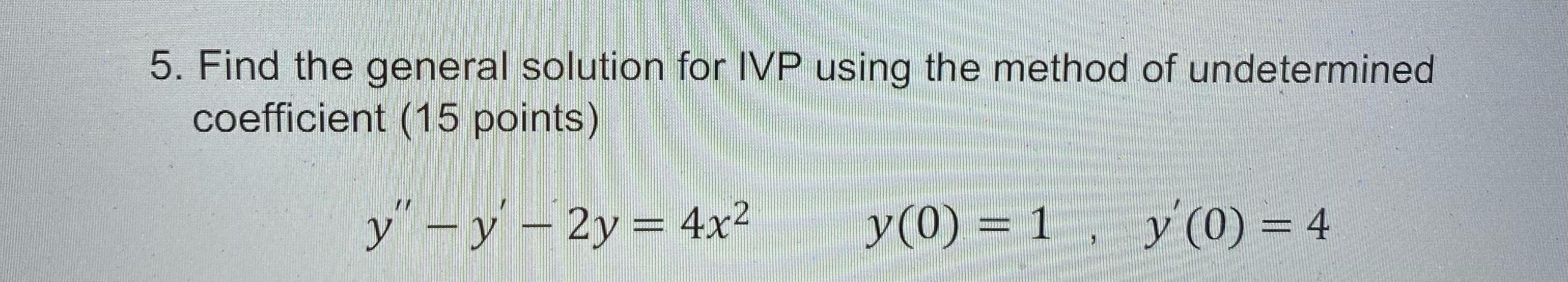 Solved 5. Find the general solution for IVP using the method | Chegg.com