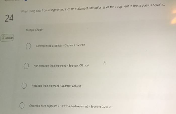 Solved When using data from a segmented income statement, | Chegg.com