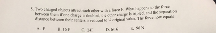 Solved 5. Two charged objects attract between them if | Chegg.com