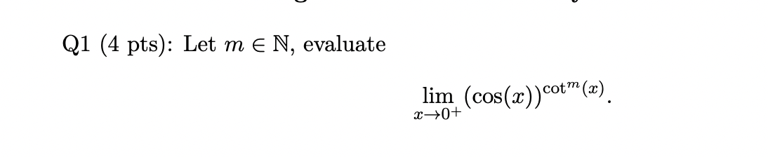 Solved Q1 (4 pts): Let m∈N, evaluate limx→0+(cos(x))cotm(x) | Chegg.com