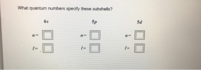 Solved What quantum numbers specify these subshells? 6s 5p | Chegg.com
