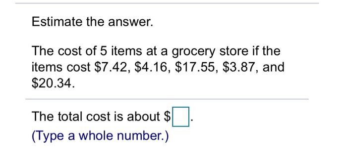 Solved Estimate the answer. The cost of 5 items at a grocery | Chegg.com